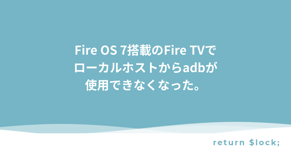 Fire OS 7搭載のFire TVでローカルホストからadbが使用できなくなった。 - return $lock;